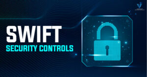 What Are SWIFT Security Controls? Framework, Best Practices & Compliance Tips
