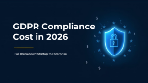 GDPR Compliance Cost in 2026: Full Breakdown (Startup to Enterprise)